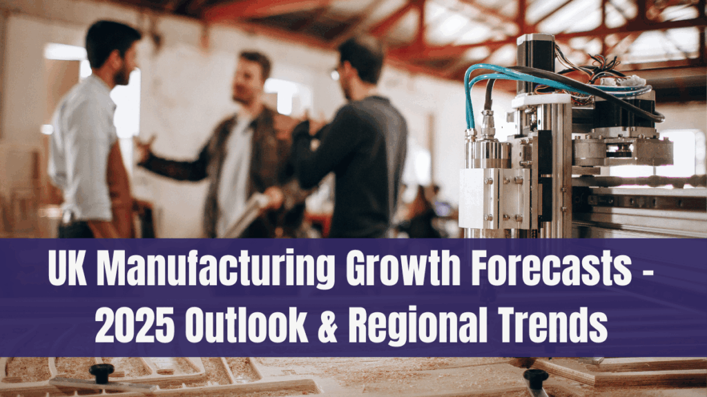 UK Manufacturing Growth Forecasts – 2025 Outlook & Regional Trends
